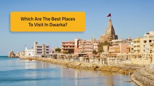 Which Are The Best Places To Visit In Dwarka? Gujarat Tour Guide